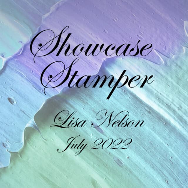 Showcase Stamper July 2022: Lisa Nelson - Stamp Your Art Out!